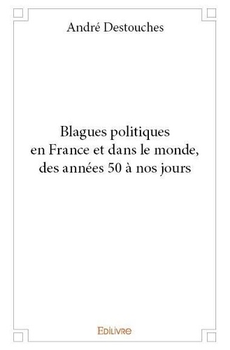 Blagues politiques en france et dans le monde,... de André Destouches ...