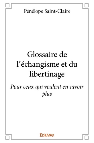 Glossaire de l’échangisme et du libertinage -... de Pénélope Saint-claire - Livre - Decitre