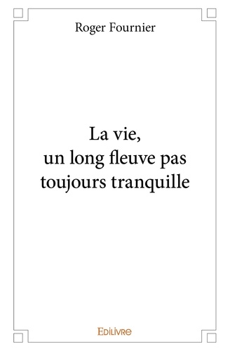 La vie, un long fleuve pas toujours tranquille de Roger Fournier ...