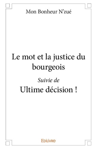 Le mot et la justice du bourgeois suivi de ultime... de N'zue mon ...