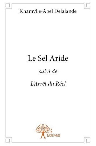 Le sel aride suivi de l'arrêt du réel de Khamylle-Abel Delalande ...