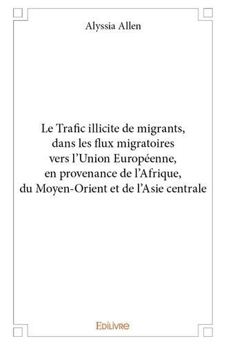 Le trafic illicite de migrants, dans les flux... de Alyssia Allen ...