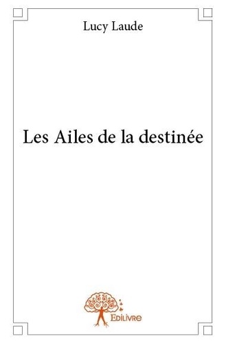 Les ailes de la destinée de Lucy Laude - Livre - Decitre
