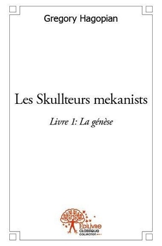 Les skullteurs mekanists - Livre 1: La génèse de Gregory Hagopian ...