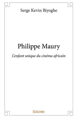 Philippe maury - L’enfant unique du cinéma... de Serge Kevin Biyoghe - Livre - Decitre