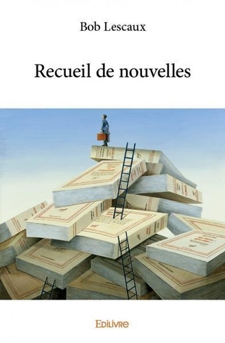 Recueil de nouvelles de Bob Lescaux - Livre - Decitre