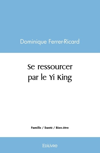 Se ressourcer par le yi king de Ferrer-ricard dominique -ricar ...
