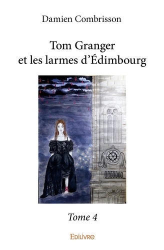 Tom granger et les larmes d'édimbourg – 4. Tom... de Damien Combrisson ...