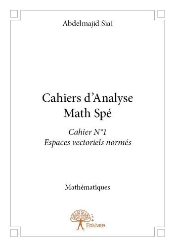 Cahiers d'analyse math spé 1. Cahiers d'analyse... de Abdelmajid Siai - Livre - Decitre
