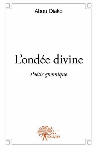 L'ondée divine - Poésie gnomique de Abou Diako - Livre - Decitre
