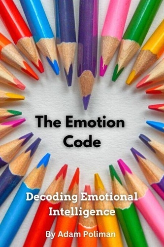 The Emotion Code: Decoding Emotional Intelligence de Adam Poliman ...