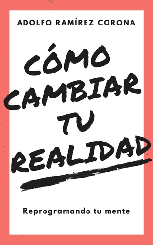 Cómo cambiar tu realidad de Adolfo Ramírez Corona - ePub - Ebooks - Decitre