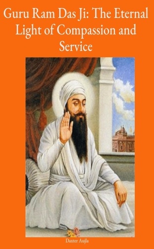 Guru Ram Das Ji: The Eternal Light of Compassion... - Adv. Daxter Aujla ...