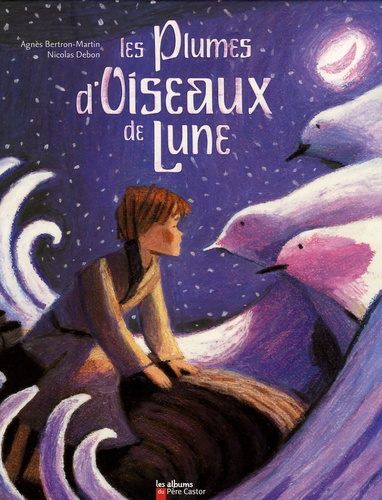 Les Plumes d'Oiseau de Lune de Agnès Bertron-Martin - Album - Livre ...