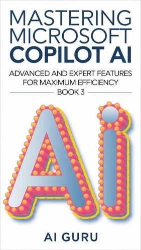 Mastering Microsoft Copilot AI: Advanced and... - AI Guru - Ebooks - Furet du Nord