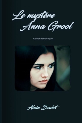 Le mystère Anna Grool de Alain Boulot - Livre - Decitre
