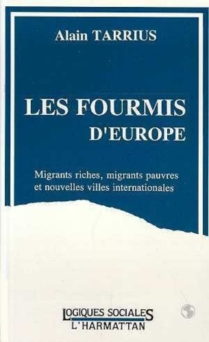 Les fourmis d'Europe - Migrants riches, migrants... de Alain Tarrius ...