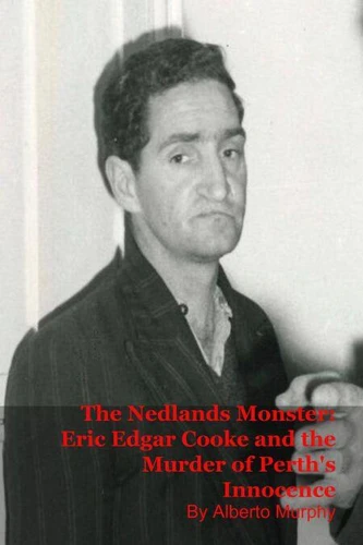 The Nedlands Monster: Eric Edgar Cooke and the Murder of Perth's ...