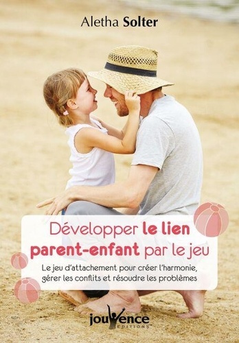 Développer le lien parent-enfant par le jeu - Le... - Aletha Solter ...