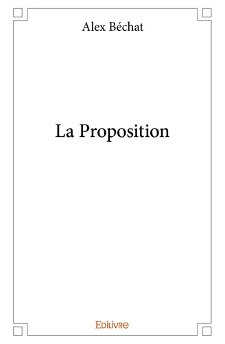 La proposition de Alex Bechat - Livre - Decitre