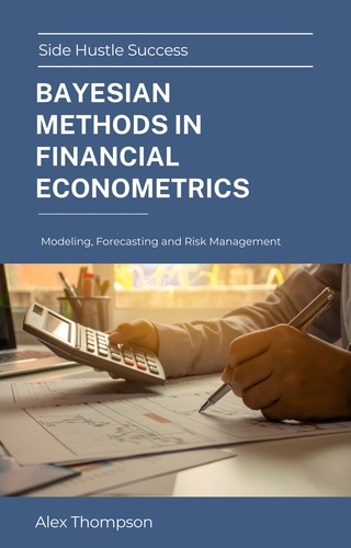 Bayesian Methods In Financial Econometrics Alex Thompson Ebooks