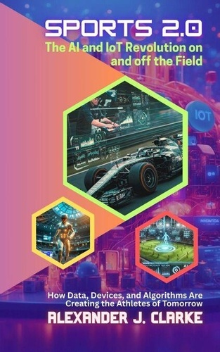 Sports 2.0: The AI and IoT Revolution on and off... - Alexander J ...