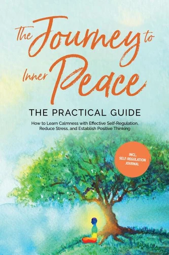 The Journey to Inner Peace - The Practical Guide: How to Learn Calmness ...