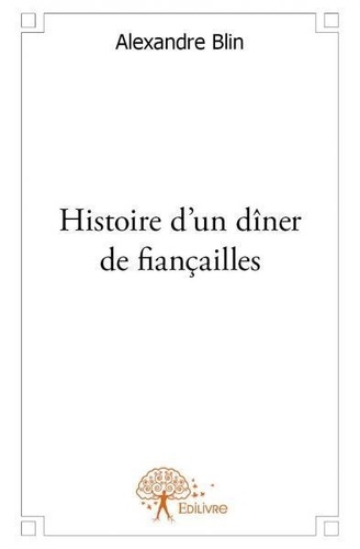 Histoire d'un dîner de fiançailles de Alexandre Blin - Livre - Decitre