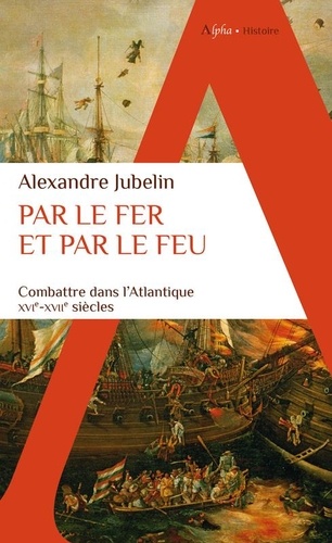 Par le fer et par le feu - Combattre dans... de Alexandre Jubelin ...