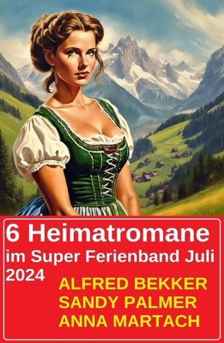 6 Heimatromane im Super Ferienband Juli 2024 de Alfred Bekker - ePub ...