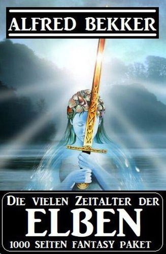 Die vielen Zeitalter der Elben: 1000 Seiten... de Alfred Bekker - ePub ...