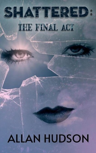 Shattered: The Final Act. - The Shattered Series... de Allan Hudson ...