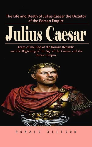 Julius Caesar: The Life and Death of Julius Caesar the Dictator of the ...