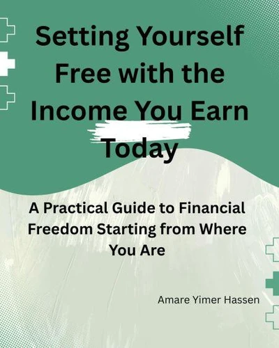 Setting Yourself Free with the Income You Earn Today de Amare Yimer ...