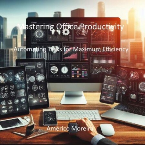 Mastering Office Productivity Automating Tasks... - Américo Moreira - Ebooks - Furet du Nord