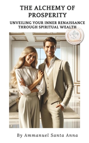 The Alchemy of Prosperity: Unveiling Your Inner... de Ammanuel Santa ...