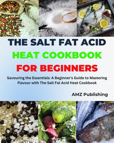 The Salt Fat Acid Heat Cookbook for Beginners :... - AMZ Publishing ...
