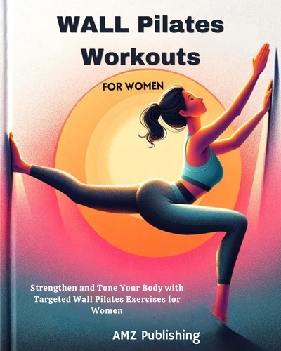 Wall Pilates Workouts for Women : Strengthen and... de AMZ Publishing ...