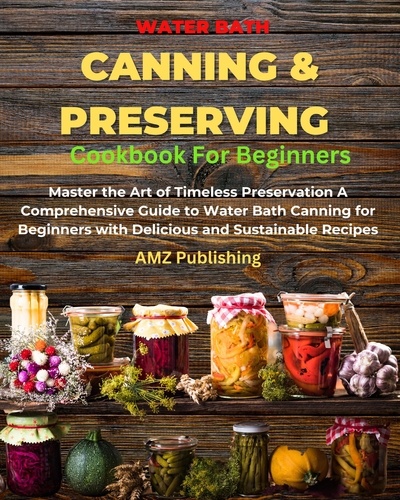 Water Bath Canning And Preserving Cookbook For... - AMZ Publishing - Ebooks - Furet du Nord