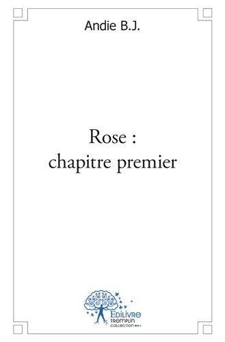Rose : chapitre premier de Andie B.j. - Livre - Decitre