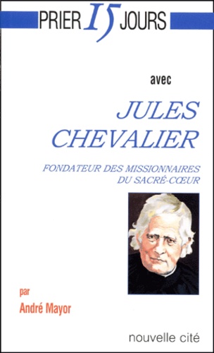 Jules Chevalier, Fondateur Des Missionnaires Du... - André Mayor ...