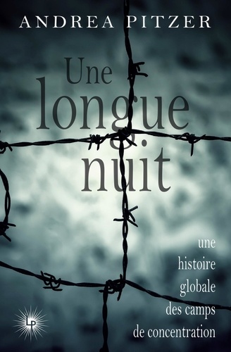 Une longue nuit - Une histoire globale des camps... de Andrea Pitzer ...