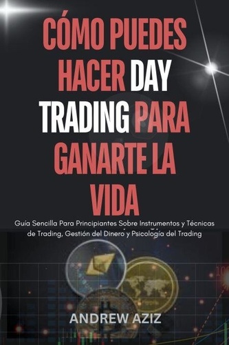 Cómo Puedes Hacer day Trading Para Ganarte la... de ANDREW AZIZ - ePub ...