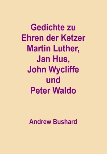 Gedichte zu Ehren der Ketzer Martin Luther, Jan... de Andrew Bushard ...
