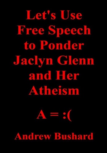 Let's Use Free Speech to Ponder Jaclyn Glenn and... de Andrew Bushard ...