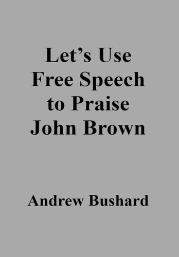 Let's Use Free Speech to Praise John Brown de Andrew Bushard - ePub ...