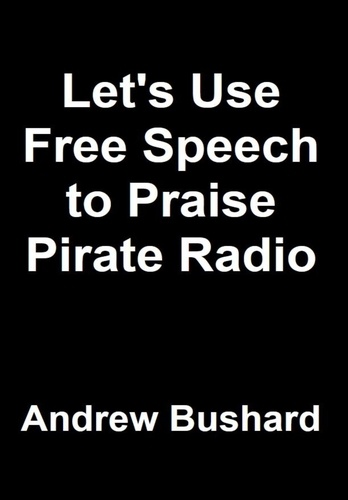 Let's Use Free Speech to Praise Pirate Radio de Andrew Bushard - ePub ...