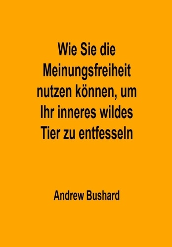 Wie Sie die Meinungsfreiheit nutzen können, um... de Andrew Bushard ...