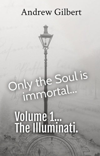 Vol 1 The Illuminati - Only the Soul is immortal,... de Andrew Gilbert - ePub - Ebooks - Decitre
