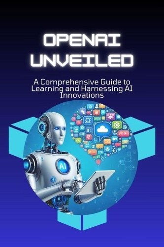 OpenAI Unveiled: A Comprehensive Guide to... - Angela Carol Hughes - Ebooks - Furet du Nord